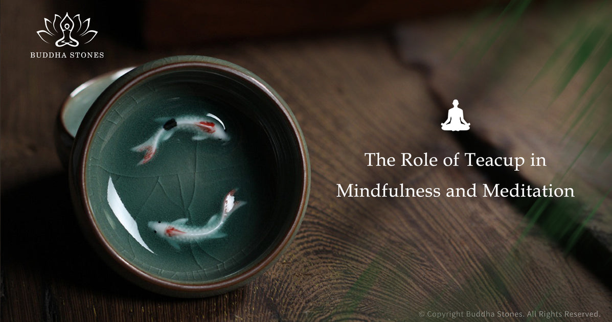 The Role of Teacup in Mindfulness and Meditation – buddhastoneshop